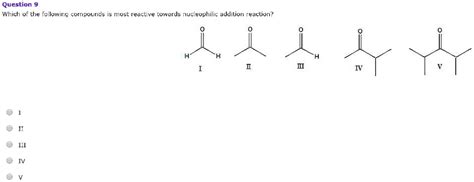 Solved Which Of The Following Compounds Is Most Reactive Towards Nucleophilic Addition