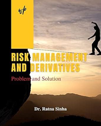 Risk Management And Derivatives Problem And Solution Dr Ratna Sinha