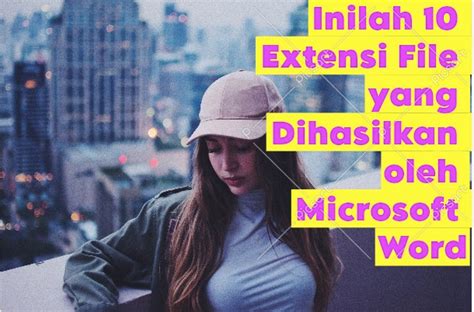 Inilah 10 Extensi File Yang Dihasilkan Oleh Microsoft Word Pulpen Media Masa Kini