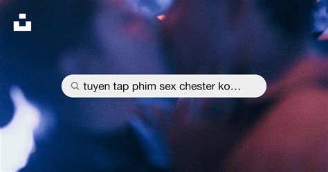 Tuyen Tap Phim Sex Chester Koong Pictures Download Free Images On