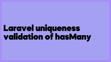 Laravel Uniqueness Validation Of Hasmany 1 Answer Youtube