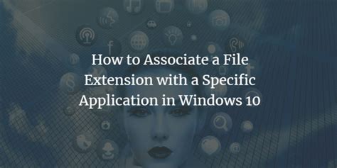 How To Associate A File Extension With A Specific Application In Windows 10