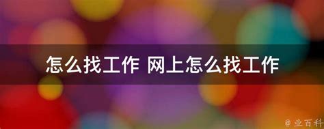 怎么找工作 网上怎么找工作 业百科