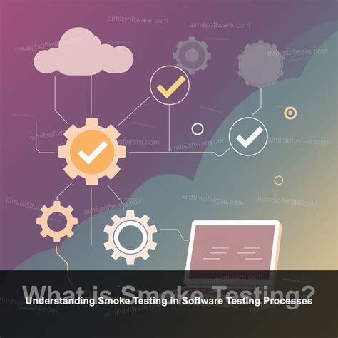 Understanding Smoke Testing In Software Testing Processes Aimit Software