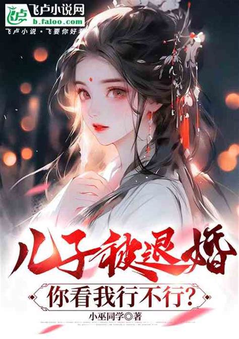 儿子被退婚，你看我行不行？小巫同学小说全本小说下载飞卢小说网