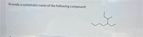 solved provide a systematic name of the following compound