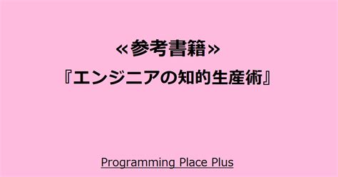エンジニアの知的生産術 Programming Place Plus 参考書籍