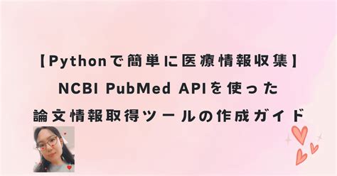 18【pythonで簡単！】ncbi Pubmed Apiを使った論文情報取得ツールの作成ガイド｜友季子python学習中
