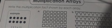 Solved Multiplication Arrays Write The Multiplication Fact Shown By Each Array A B Example