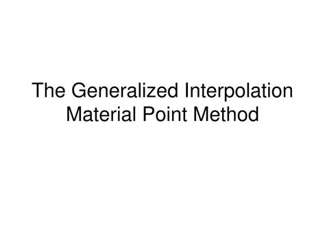 Ppt The Generalized Interpolation Material Point Method Powerpoint Presentation Id662927