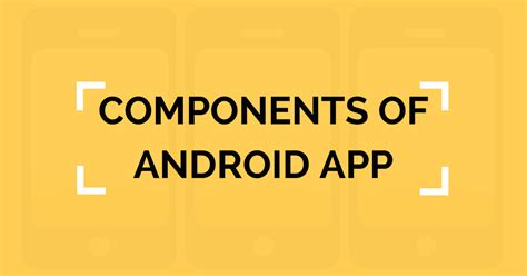 Top Components Of An Android Application Yeah Hub