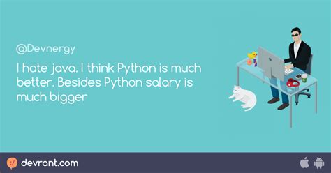 hate java i hate java i think python is much better besides python salary is much bigger