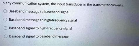 Solved In Any Communication System The Input Transducer In The