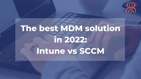 The Best Mobile Device Management Solution In 2022 Sccm Vs Intune