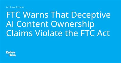 Ftc Warns That Deceptive Ai Content Ownership Claims Violate The Ftc Act Ad Law Access Ioana