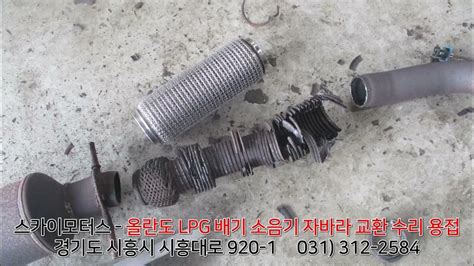 스카이모터스 올란도 Lpg 배기 소음 진동 떨림 3중코어 자바라 소음기 벨로즈 머플러 벨로우즈 마후라 플렉시블 촉매 교환 수리 용접 교체 정비 Youtube