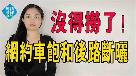 沒得撈了？網約車飽和全網熱議！失業又少一條退路。想開網約車，沒機會啦！粵語新聞 網約車飽和 網約車慎入 滴滴 Youtube