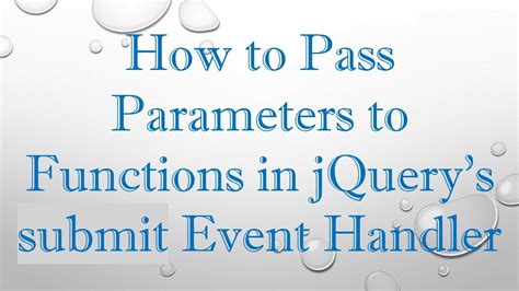 How To Pass Parameters To Functions In Jquerys Submit Event Handler Youtube