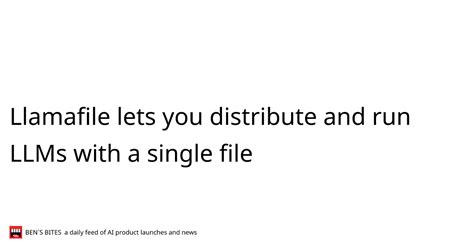 Llamafile Lets You Distribute And Run Llms With A Single File Bens Bites