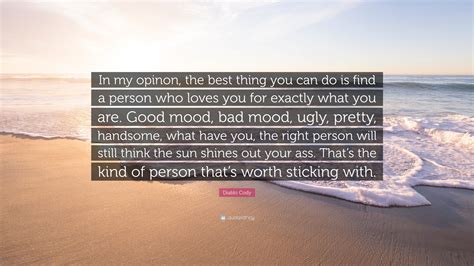 Diablo Cody Quote In My Opinon The Best Thing You Can Do Is Find A Person Who Loves You For