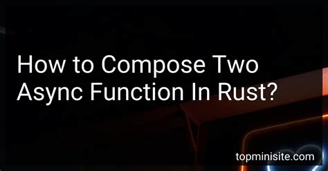 How To Compose Two Async Function In Rust In 2024