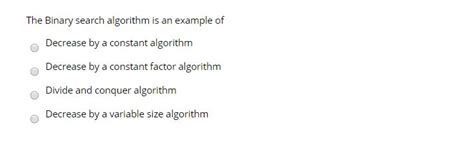 Solved The Binary Search Algorithm Is An Example Of Decrease