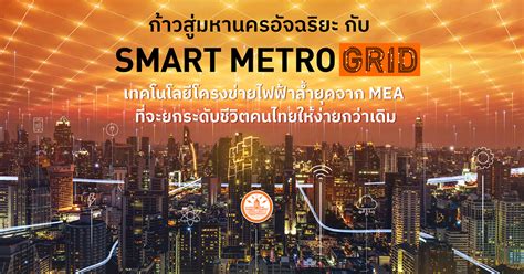 ก้าวสู่มหานครอัจฉริยะ กับ ‘smart Metro Grid เทคโนโลยีโครงข่ายไฟฟ้าล้ำ