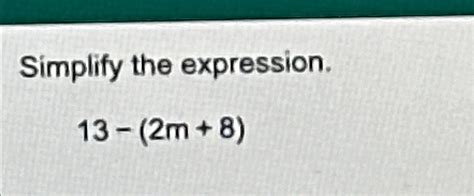 Solved Simplify The Expression 13 2m 8 Chegg Com