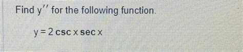 Solved Find Y For The Following Function Y 2 Csc X Sec X Chegg Com
