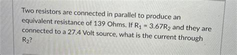 Solved Two Resistors Are Connected In Parallel To Produce An Chegg