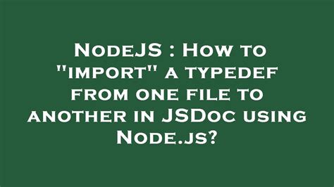 NodeJS How To Import A Typedef From One File To Another In JSDoc
