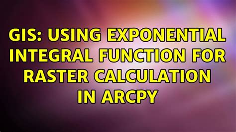 Gis Using Exponential Integral Function For Raster Calculation In Arcpy Youtube