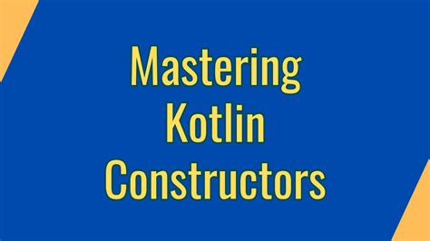 Mastering Kotlin Constructors A Comprehensive Guide For Crafting