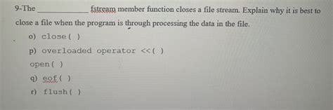 Solved 9 The Fstream Member Function Closes A File Stream