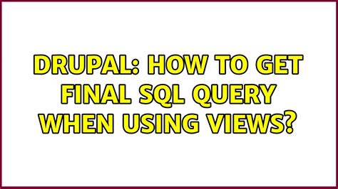 drupal how to get final sql query when using views youtube