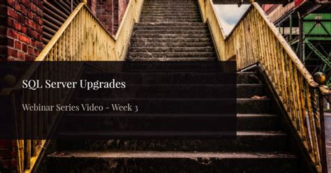 During Your SQL Server Upgrade Upgrading SQL Server Webinar Episode 3