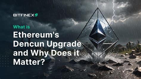 What Is Ethereums Dencun Upgrade And Why Does It Matter Bitfinex Blog
