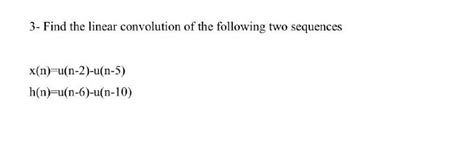 Solved 3 Find The Linear Convolution Of The Following Two