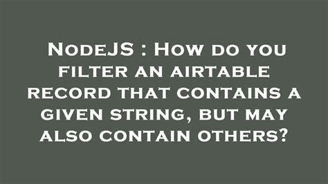 Nodejs How Do You Filter An Airtable Record That Contains A Given String But May Also Contain