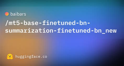 baibars mt5 base finetuned bn summarization finetuned bn new · hugging face