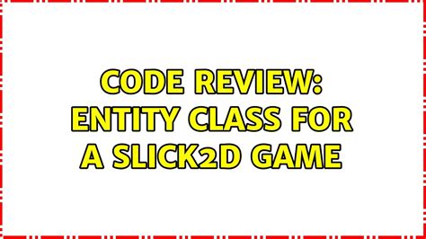 Code Review Entity Class For A Slick2d Game Youtube