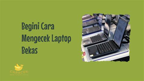 Begini Cara Mengecek Laptop Bekas Untuk Referensi Anda Caracek