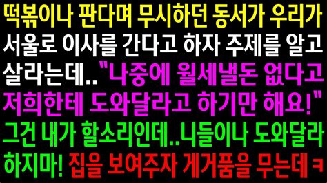 실화사연떡볶이나 판다며 무시하던 동서가 우리가 서울로 이사를 간다고 하자 주제를 알고 살라는데집을 보여주자 게거품을 무는 동서ㅋ 신청사연 사이다썰 사연라디오