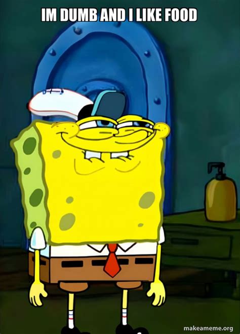 Im Dumb And I Like Food Spongebob Grin Meme Generator