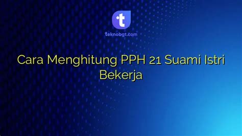 Cara Menghitung Pph 21 Suami Istri Bekerja