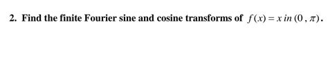Solved 2 Find The Finite Fourier Sine And Cosine Transforms