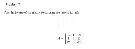 Solved Problem 8 Find The Inverse Of The Matrix Below Using Chegg Com