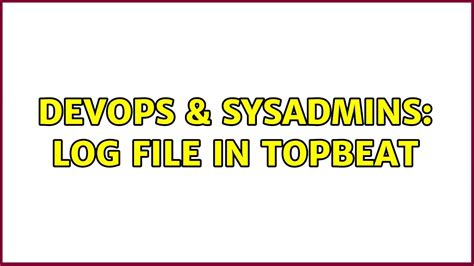 DevOps SysAdmins Log File In Topbeat YouTube