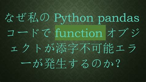 なぜ私のpython Pandasコードでfunctionオブジェクトが添字不可能エラーが発生するのか？ Youtube