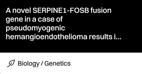 A Novel Serpine1 Fosb Fusion Gene In A Case Of Pseudomyogenic